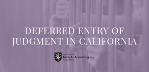 What Is Deferred Entry of Judgment in California? - Law Offices of ...