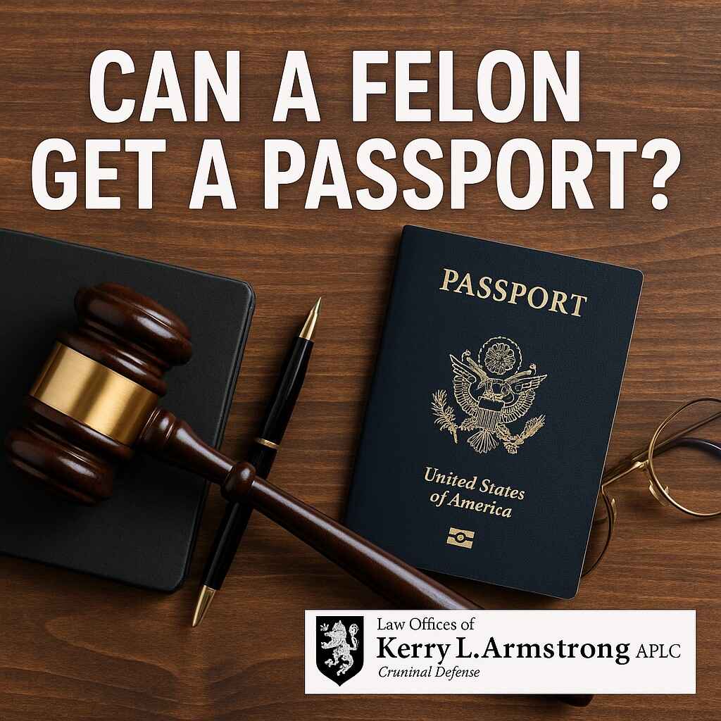 Can a Felon Get a Passport? - Law Offices of Kerry L. Armstrong, APLC
